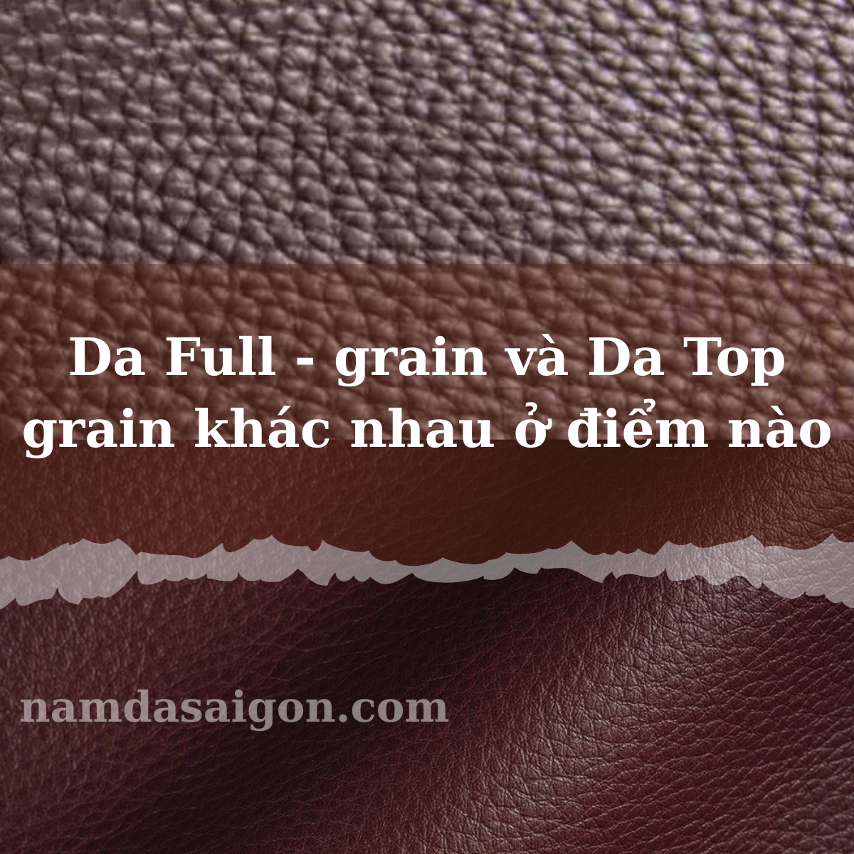 Da Full - grain và Da Top grain khác nhau ở điểm nào? - NAMDA - Túi Da ...