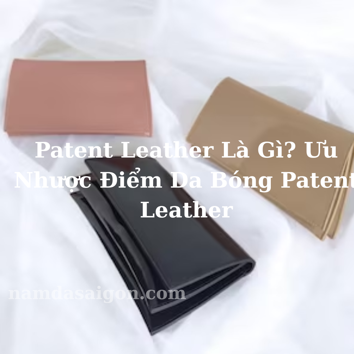 Patent Leather Là Gì? Ưu Nhược Điểm Da Bóng Patent Leather - NAMDA ...